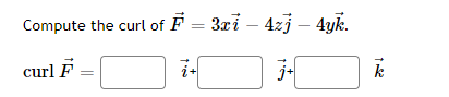 Solved Compute the curl of F=3xi−4zj−4yk. curlF=i+j+k | Chegg.com