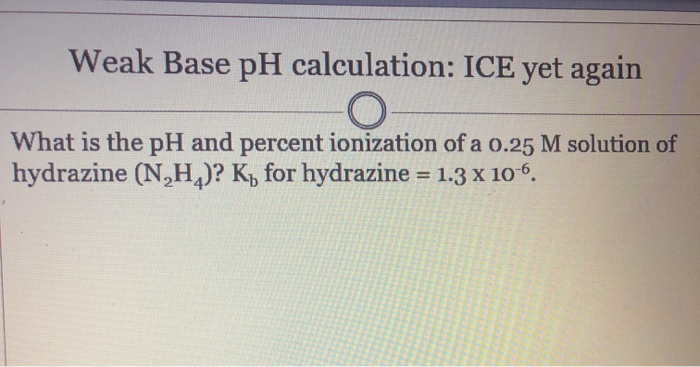 Solved Weak Base pH calculation: ICE yet again What is the | Chegg.com