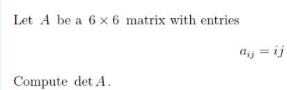 Solved Let A be a 6 x 6 matrix with entries any = ij aj | Chegg.com
