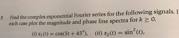 Solved Find the complex exponential Fourier series for the | Chegg.com
