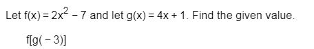 Solved Let f(x) = 2x2-7 and let g(x) = 4x + 1 . Find the | Chegg.com