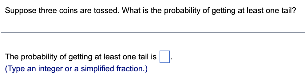 Solved Suppose three coins are tossed. What is the | Chegg.com