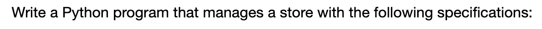 Solved Write a Python program that manages a store with the | Chegg.com