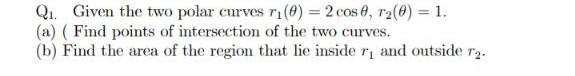 Solved Q1. Given the two polar curves r1(θ)=2cosθ,r2(θ)=1. | Chegg.com