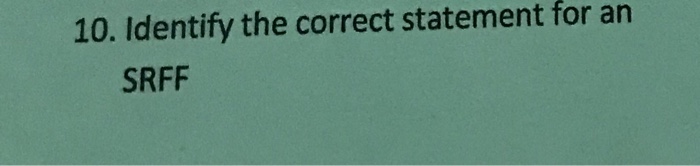 Solved 10. Identify the correct statement for an SRFF | Chegg.com