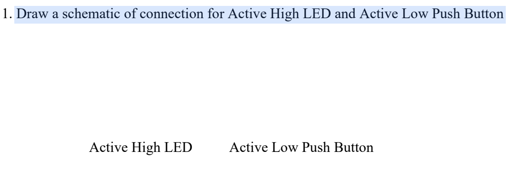 Solved Draw a schematic of connection for Active High LED | Chegg.com Solved Draw a schematic of connection for Active High LED | Chegg.com