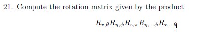 Solved 21. Compute the rotation matrix given by the product | Chegg.com