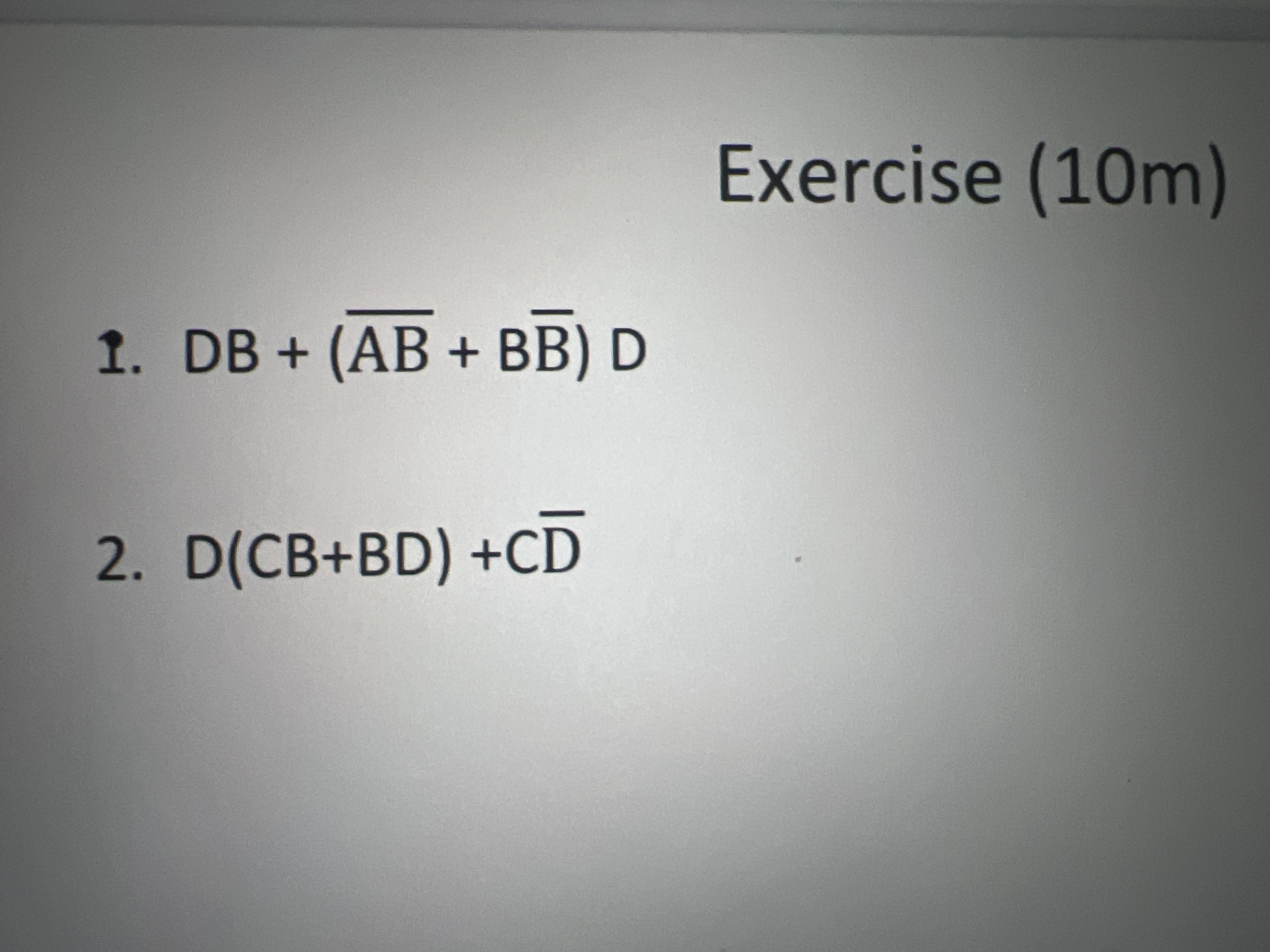 Solved Exercise (10 m) 1. DB+(AB+BB)D 2. D(CB+BD)+CDˉ | Chegg.com