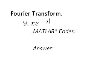 Solved Fourier Transform. 9. xe-|x| MATLAB® Codes: Answer: | Chegg.com
