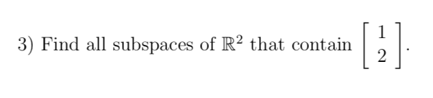 Solved 3) Find all subspaces of R2 that contain [1] | Chegg.com