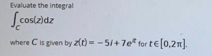Solved Evaluate the integral ( cos(z)dz where C is given by | Chegg.com