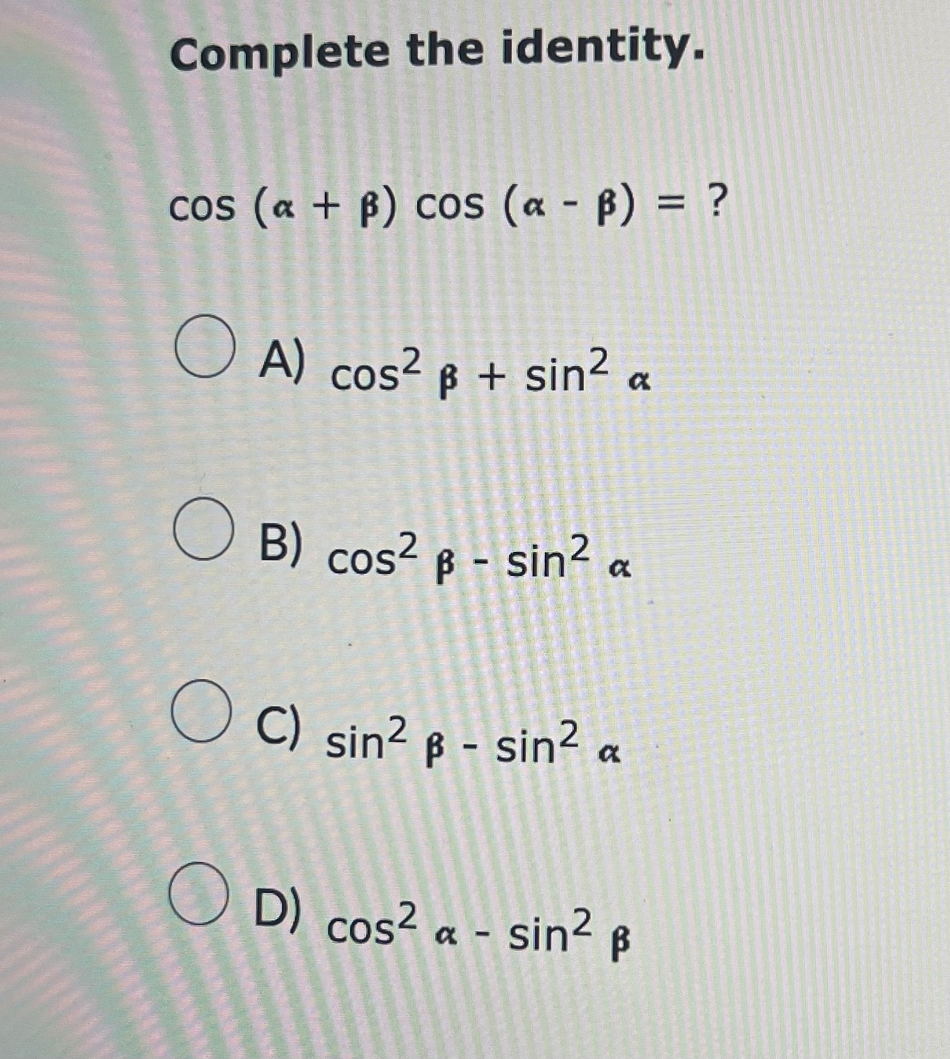 Solved Complete the identity. cos(α+β)cos(α−β)=? A) | Chegg.com