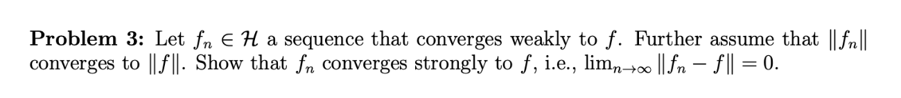 Solved Problem 3: Let fn∈H a sequence that converges weakly | Chegg.com