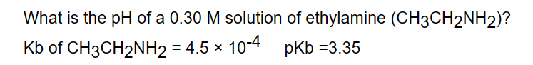 Solved What is the pH of a 0.30M solution of ethylamine | Chegg.com