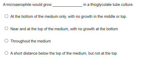 Solved A microaerophile would grow in a thioglycolate tube | Chegg.com