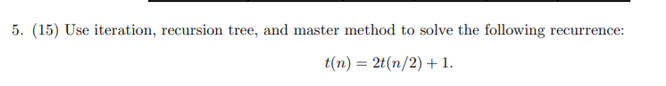 Solved 5. (15) Use iteration, recursion tree, and master | Chegg.com