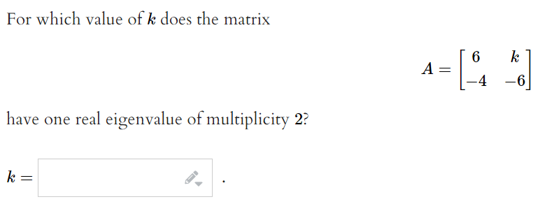 Solved For which value of k does the matrix A=[6−4k−6] have | Chegg.com