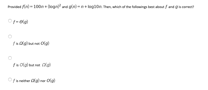 Solved Provided f(n)= 100n+ (logn)2 and g(n)=n +log10n. | Chegg.com