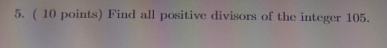 Solved 5. ( 10 points) Find all positive divisors of the | Chegg.com