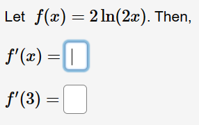 Solved Let f(x)=2ln(2x). ﻿Then,f'(x)=f'(3)= | Chegg.com