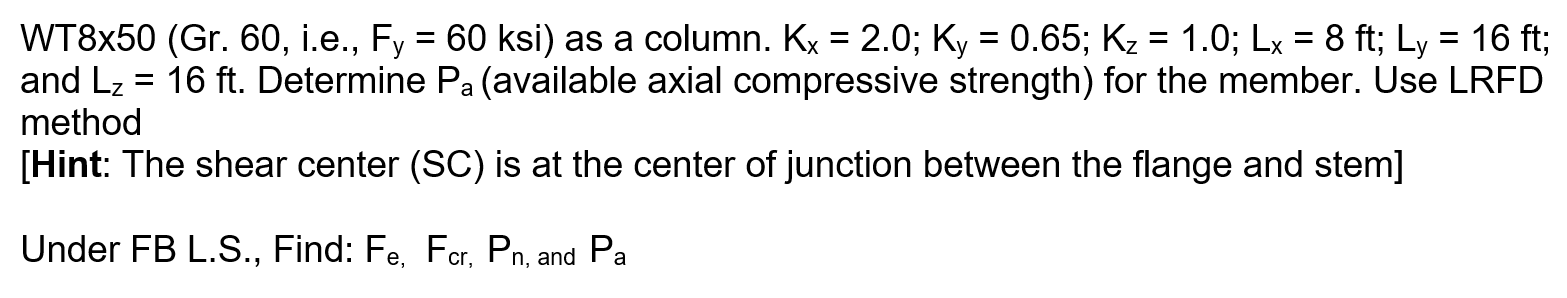 Solved WT8x50 (Gr. 60, i.e., Fy = 60 ksi) as a column. Kx = | Chegg.com