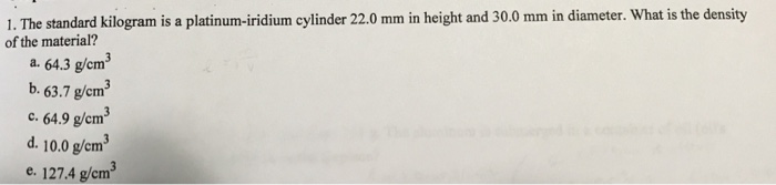 Solved The standard kilogram is a platinum-iridium cylinder | Chegg.com