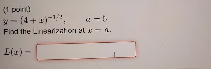 Solved (1 point) = (4+ x)-1/2 Find the Linearization at x = | Chegg.com