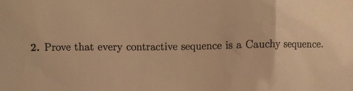 Solved 2. Prove that every contractive sequence is a Cauchy | Chegg.com Solved 2. Prove that every contractive sequence is a Cauchy | Chegg.com