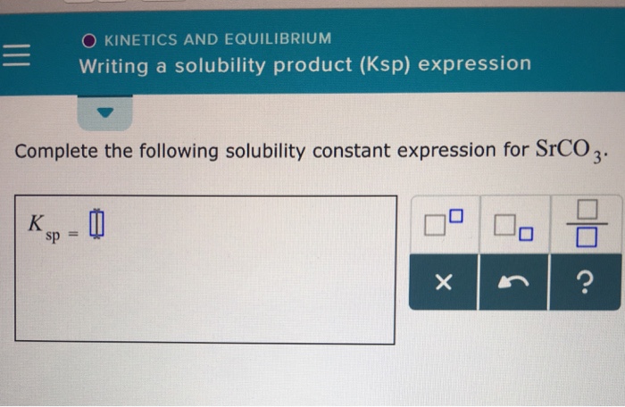 Solved O KINETICS AND EQUILIBRIUM Writing a solubility | Chegg.com