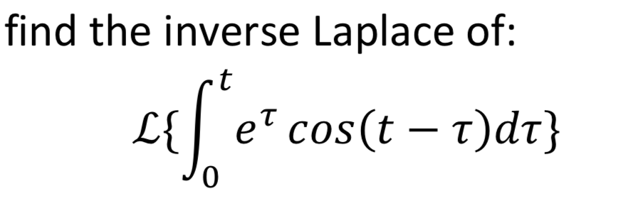 Solved find the inverse Laplace of: t ube L{| ecos(t – t)dt} | Chegg.com