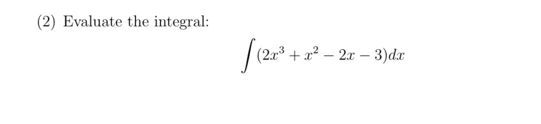 Solved (2) Evaluate the integral: ∫(2x3+x2−2x−3)dx | Chegg.com