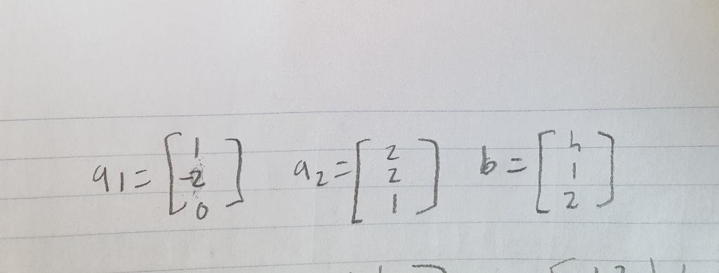 Solved Linear algebra a1 = [1 -2 0 ] a2 = [2 2 1] b =[h | Chegg.com