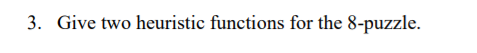 Solved 3. Give two heuristic functions for the 8-puzzle. | Chegg.com