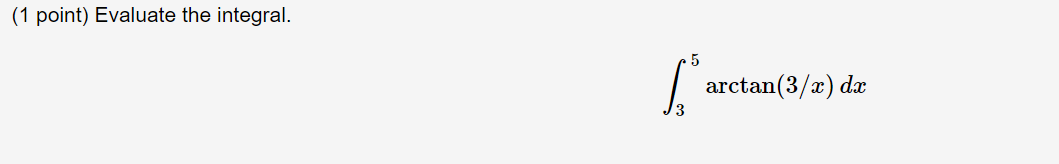 Solved (1 point) Evaluate the integral. 5 arctan(3/2) dx | Chegg.com
