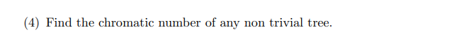 Solved (4) Find the chromatic number of any non trivial | Chegg.com