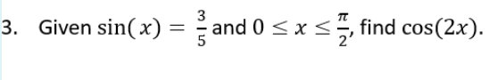 Solved 3. Given sin(x) = ; and 0 sxs 5x55, find cos(2x). | Chegg.com