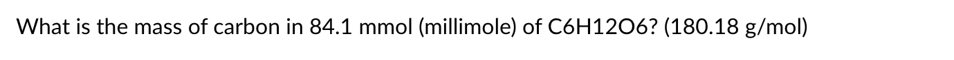 Solved What is the mass of carbon in 84.1mmol (millimole) of | Chegg.com