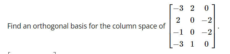 Solved Find an orthogonal basis for the column space of | Chegg.com
