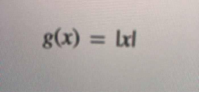 Solved g(x) = lxl | Chegg.com