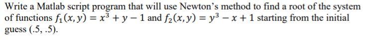 Solved Write a Matlab script program that will use Newton's | Chegg.com