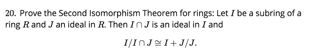Solved 20. Prove the Second Isomorphism Theorem for rings: | Chegg.com