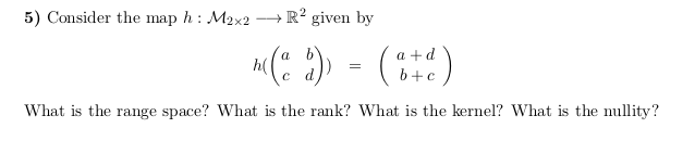 Solved 5) Consider the map h: M2x2 R? given by he (2) - (0) | Chegg.com