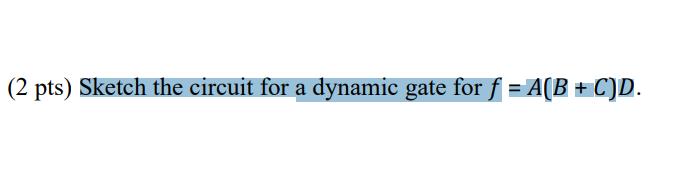 Solved (2 pts) Sketch the circuit for a dynamic gate for f = | Chegg.com