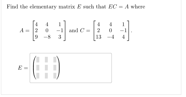Solved Find the elementary matrix E such that EC=A where | Chegg.com