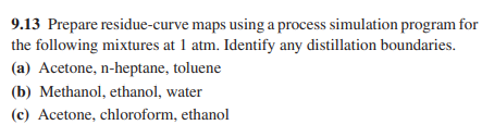 Solved 9.13 Prepare residue-curve maps using a process | Chegg.com