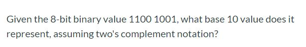 Solved Given the 8-bit binary value 1100 1001, what base 10 | Chegg.com