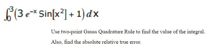 Solved (3 e-* Sin[x2] + 1) dx Use two-point Gauss Quadrature | Chegg.com