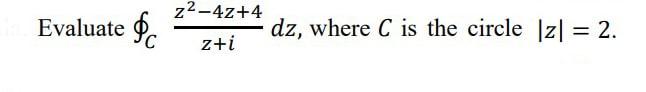 Solved Evaluate ∮Cz+iz2−4z+4dz, where C is the circle ∣z∣=2 | Chegg.com