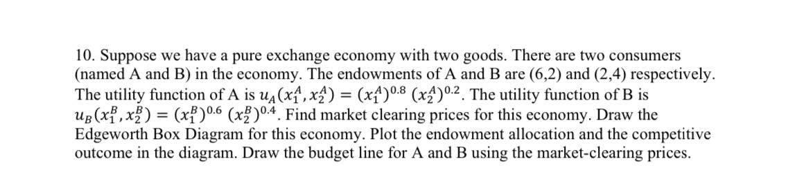 Solved 10. Suppose we have a pure exchange economy with two | Chegg.com