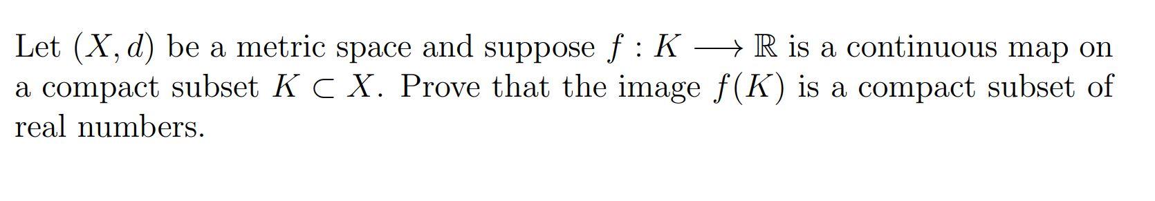 Solved Let (X, d) be a metric space and suppose f:K+R is a | Chegg.com